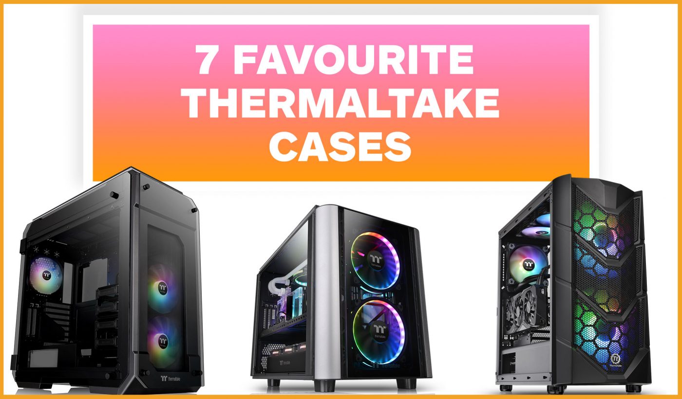7 of my Favourite Thermaltake PC Cases | Thermaltake Blog