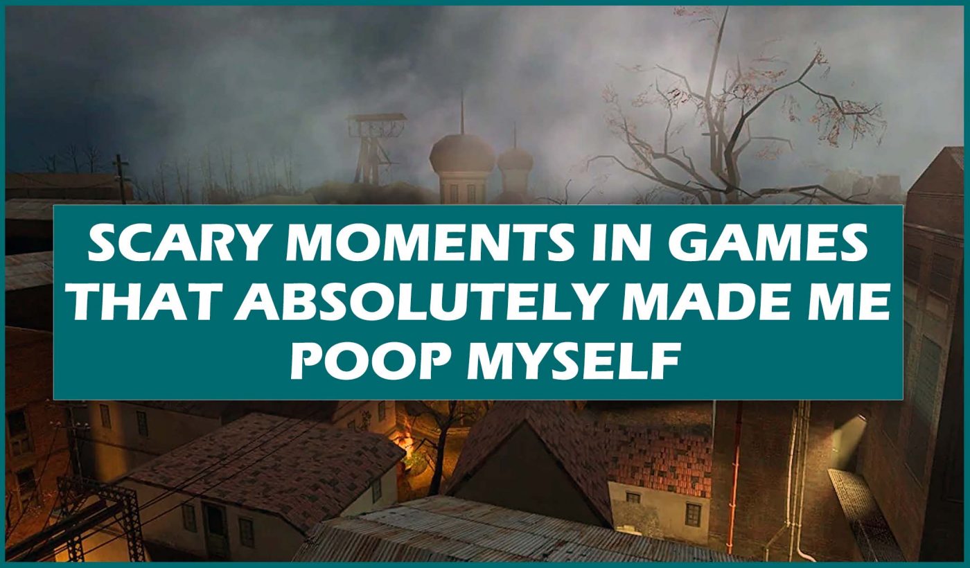 Scary Moments in games that Absolutely made me Poop myself ...