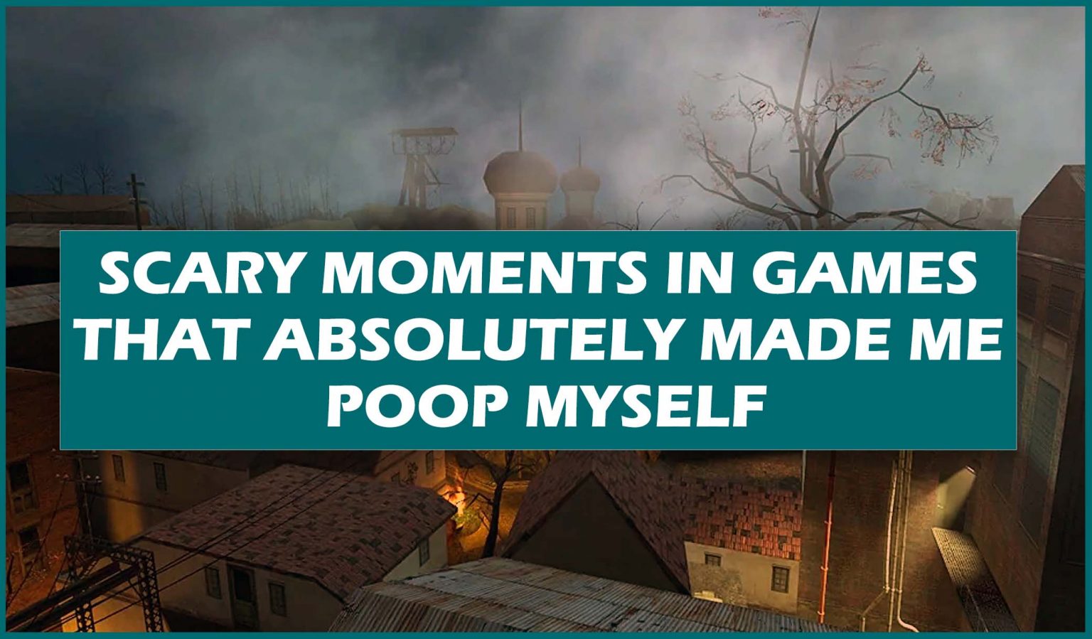 Scary Moments in games that Absolutely made me Poop myself ...